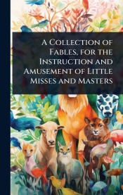 A COLLECTION OF FABLES, FOR THE INSTRUCTION AND AMUSEMENT OF LITTLE ...