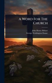 A WORD FOR THE CHURCH - GEORGE WASHINGTON DOANE JOHN HENRY HOBART ...