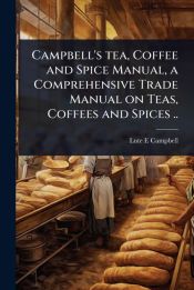 CAMPBELLA S TEA, COFFEE AND SPICE MANUAL, A COMPREHENSIVE TRADE MANUAL ON TEAS, COFFEES AND ...