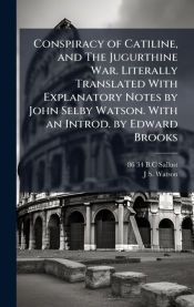 CONSPIRACY OF CATILINE, AND THE JUGURTHINE WAR. LITERALLY TRANSLATED ...