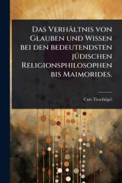 DAS VERHA¤LTNIS VON GLAUBEN UND WISSEN BEI DEN BEDEUTENDSTEN JA¼DISCHEN RELIGIONSPHILOSOPHEN BIS ...