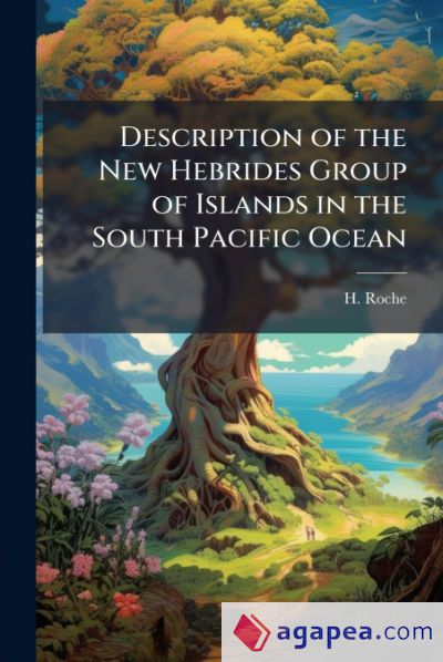 DESCRIPTION OF THE NEW HEBRIDES GROUP OF ISLANDS IN THE SOUTH PACIFIC ...