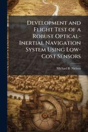 DEVELOPMENT AND FLIGHT TEST OF A ROBUST OPTICAL-INERTIAL NAVIGATION ...