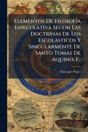 ELEMENTOS DE FILOSOFIA ESPECULATIVA SEGUN LAS DOCTRINAS DE LOS ESCOLASTICOS Y SINGULARMENTE DE ...