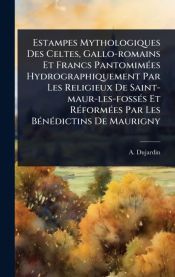 ESTAMPES MYTHOLOGIQUES DES CELTES, GALLO-ROMAINS ET FRANCS PANTOMIMA©ES ...