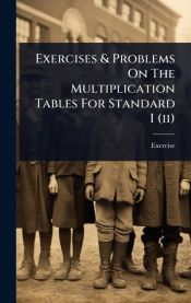 EXERCISES & PROBLEMS ON THE MULTIPLICATION TABLES FOR STANDARD I (II) - EXERCISE - 9781024902716