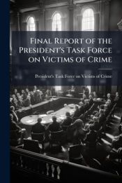 FINAL REPORT OF THE PRESIDENTA S TASK FORCE ON VICTIMS OF CRIME ...
