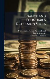 FINANCE AND ECONOMICS DISCUSSION SERIES - BEN S. BERNANKE,KENNETH N ...