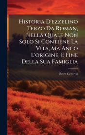 HISTORIA DA EZZELINO TERZO DA ROMAN, NELLA QUALE NON SOLO SI CONTIENE ...