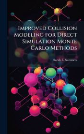 IMPROVED COLLISION MODELING FOR DIRECT SIMULATION MONTE CARLO METHODS - SARAH E. SUMMERS ...