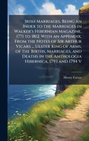 IRISH MARRIAGES, BEING AN INDEX TO THE MARRIAGES IN WALKERA S HIBERNIAN ...