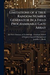 LIMITATIONS OF A TRUE RANDOM NUMBER GENERATOR IN A FIELD PROGRAMMABLE GATE ARRAY - AIR FORCE ...