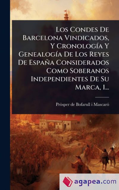 LOS CONDES DE BARCELONA VINDICADOS, Y CRONOLOGIA Y GENEALOGIA DE LOS ...