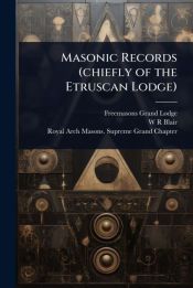 MASONIC RECORDS (CHIEFLY OF THE ETRUSCAN LODGE) - FREEMASONS GRAND ...