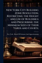 NEW YORK CITY BUILDING ZONE RESOLUTION, RESTRICTING THE HEIGHT AND USE ...