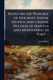 NOTES ON THE PEDIGREE OF HER MOST SERENE HIGNESS ANN GROOM, DUCHESS OF ...