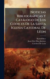 NOTICIAS BIBLIOGRAFICAS Y CATALOGO DE LOS CODICES DE LA SANTA IGLESIA ...