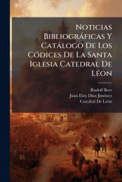NOTICIAS BIBLIOGRAFICAS Y CATALOGO DE LOS CODICES DE LA SANTA IGLESIA ...