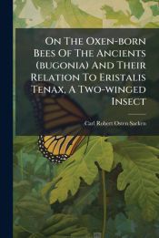 ON THE OXEN-BORN BEES OF THE ANCIENTS (BUGONIA) AND THEIR RELATION TO ...