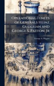 OPERATIONAL TENETS OF GENERALS HEINZ GUDERIAN AND GEORGE S. PATTON, JR ...