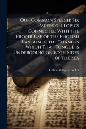 OUR COMMON SPEECH; SIX PAPERS ON TOPICS CONNECTED WITH THE PROPER USE ...