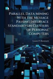 PARALLEL DATA MINING WITH THE MESSAGE PASSING INTERFACE STANDARD ON CLUSTERS OF PERSONAL ...