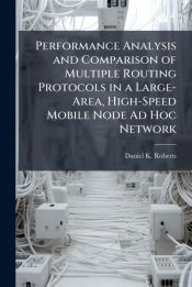 PERFORMANCE ANALYSIS AND COMPARISON OF MULTIPLE ROUTING PROTOCOLS IN A LARGE-AREA, HIGH-SPEED ...
