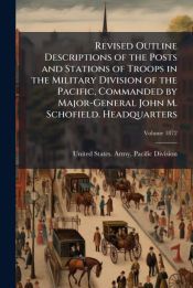 REVISED OUTLINE DESCRIPTIONS OF THE POSTS AND STATIONS OF TROOPS IN THE ...