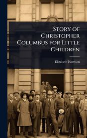 STORY OF CHRISTOPHER COLUMBUS FOR LITTLE CHILDREN - ELIZABETH HARRISON ...