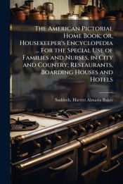 THE AMERICAN PICTORIAL HOME BOOK; OR, HOUSEKEEPERA S ENCYCLOPEDIA ...