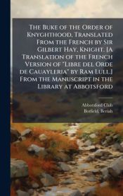 THE BUKE OF THE ORDER OF KNYGHTHOOD, TRANSLATED FROM THE FRENCH BY SIR ...