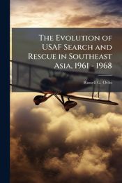 THE EVOLUTION OF USAF SEARCH AND RESCUE IN SOUTHEAST ASIA, 1961 - 1968 ...