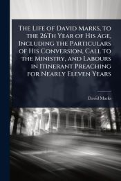 THE LIFE OF DAVID MARKS, TO THE 26TH YEAR OF HIS AGE, INCLUDING THE ...