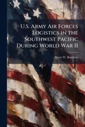 U.S. ARMY AIR FORCES LOGISTICS IN THE SOUTHWEST PACIFIC DURING WORLD ...