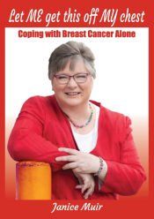 LET ME GET THIS OFF MY CHEST - COPING WITH BREAST CANCER ALONE - JANICE ...
