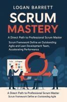 SCRUM MASTERY: A DIRECT PATH TO PROFESSIONAL SCRUM MASTER. SCRUM ...