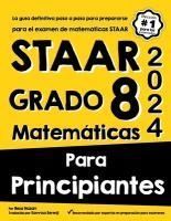 STAAR GRADO 8 MATEMATICAS PARA PRINCIPIANTES: LA GUIA DEFINITIVA PASO A ...