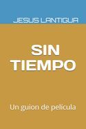 *SIN TIEMPO*: UN GUION DE PELICULA - JESUS LANTIGUA - 9798275684568