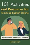 101 ACTIVITIES AND RESOURCES FOR TEACHING ENGLISH ONLINE: PRACTICAL ...