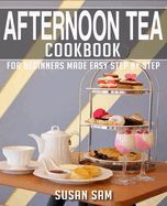 AFTERNOON TEA COOKBOOK: BOOK 3, FOR BEGINNERS MADE EASY STEP BY STEP ...