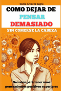 COMO DEJAR DE PENSAR DEMASIADO SIN COMERSE LA CABEZA: SECRETOS PARA ...