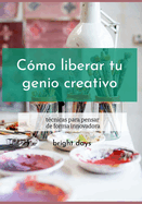 COMO LIBERAR TU GENIO CREATIVO: TECNICAS PARA PENSAR DE FORMA INNOVADORA - BRIGHT DAYS ...
