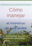COMO MANEJAR EL MONSTRUO DE OJOS VERDES: TRANSFORMAR LOS CELOS EN ...