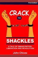 CRACK THE SHACKLES: A TALE OF EMANCIPATION, LIBERATION AND REVOLUTION ...
