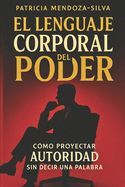 EL LENGUAJE CORPORAL DEL PODER: COMO PROYECTAR AUTORIDAD SIN DECIR UNA ...