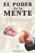 EL PODER DE LA MENTE: COMO REPROGRAMAR TUS PENSAMIENTOS PARA CAMBIAR TU VIDA PARA SIEMPRE ...