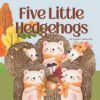 FIVE LITTLE HEDGEHOGS: A BEGINNING COUNTING BOOK - CASSIE VESELOVSKY ...