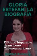 GLORIA ESTEFAN: LA BIOGRAFIA: EL RITMO IMPARABLE DE UN ICONO ...