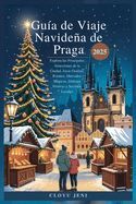 GUIA DE VIAJE NAVIDEÑA DE PRAGA 2025: EXPLORA LAS PRINCIPALES ATRACCIONES DE LA CIUDAD, JOYAS ...