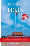 GUIA DE VIAJES DE PEKIN 2025: UN VIAJE INMERSIVO A TRAVES DE MARAVILLAS ...